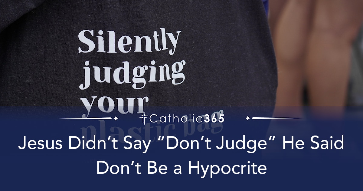 Jesus Didn’t Say “Don’t Judge” He Said Don’t Be a Hypocrite